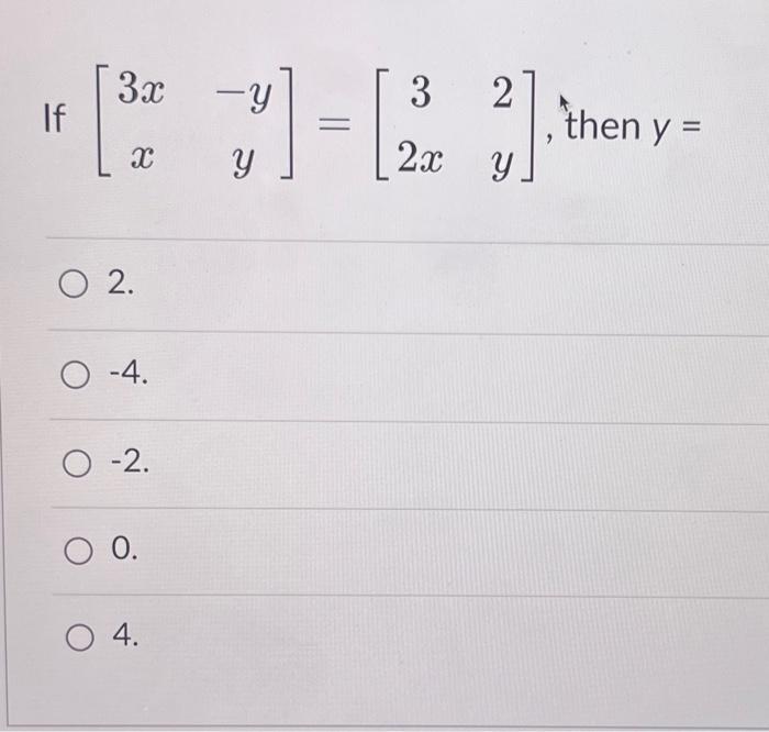 Solved If [3xx−yy]=[32x2y], then y= 2. -4 . -2 . 0. 4. | Chegg.com