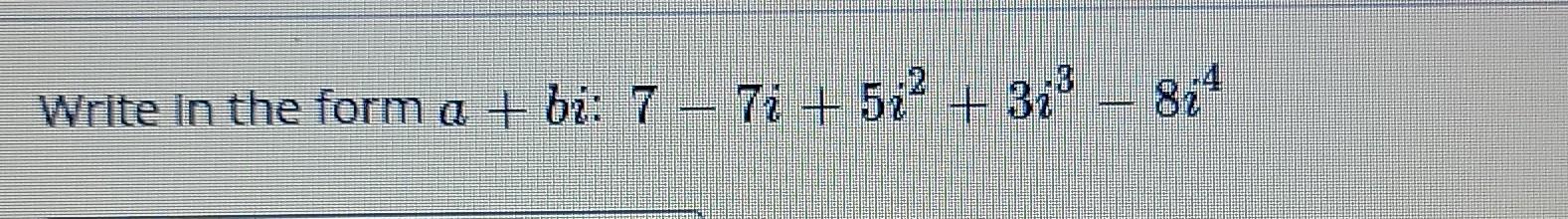 Solved Write in the form a + bi: 7 – 7i + 5,2 + 3,3 – 874 | Chegg.com