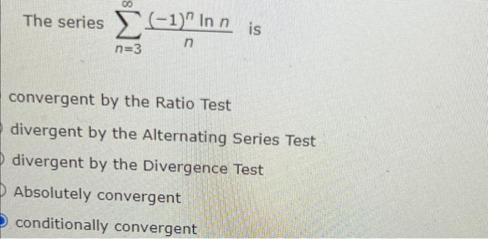Solved The series ∑n=3∞n(−1)nlnn is convergent by the Ratio | Chegg.com