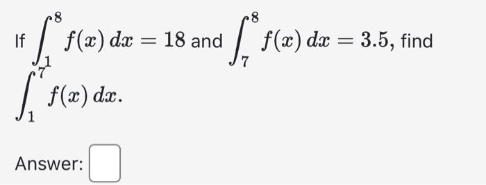Solved If ∫18f(x)dx=18 and ∫78f(x)dx=3.5, find ∫17f(x)dx. | Chegg.com