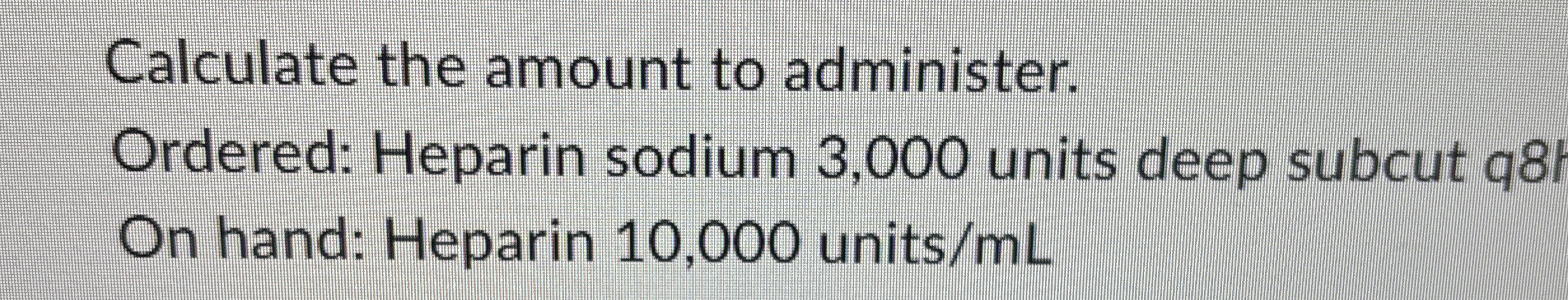 Solved Calculate the amount to administer.Ordered: Heparin | Chegg.com