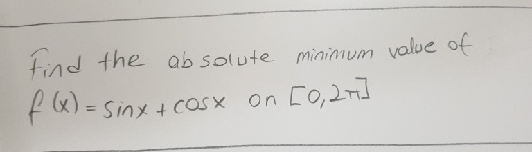 Solved Find the absolute minimum value of f(x) = sinx + cosx | Chegg.com