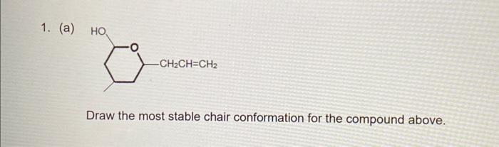 Solved 1. (a) Draw the most stable chair conformation for | Chegg.com