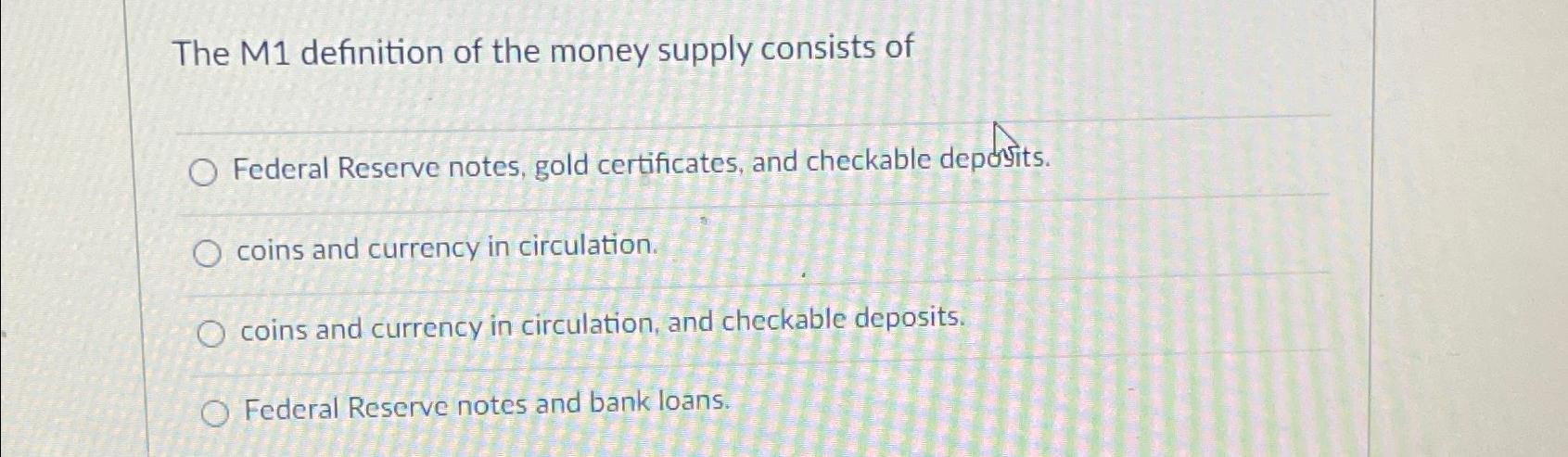 Solved The M1 ﻿definition of the money supply consists | Chegg.com