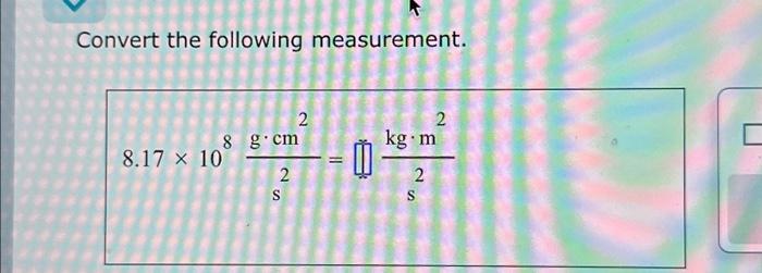 Solved Convert the following measurement. 8.17 x 10 8 g cm 2 | Chegg.com