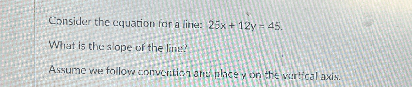Solved Consider the equation for a line: 25x+12y=45.What is | Chegg.com