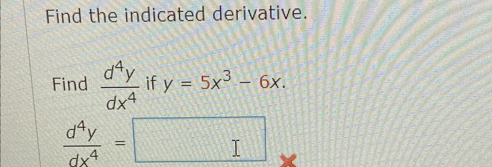 Solved Find the indicated derivative.Find d4ydx4 ﻿if | Chegg.com