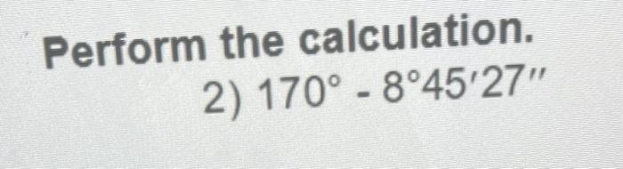 Solved Perform the calculation. 2) 170∘−8∘45′27′′ | Chegg.com