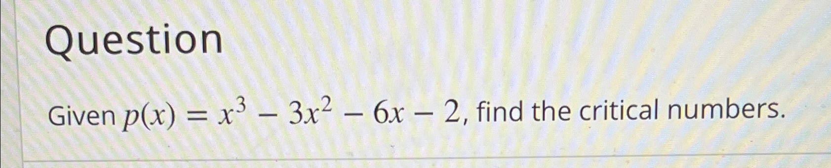 Solved QuestionGiven p(x)=x3-3x2-6x-2, ﻿find the critical | Chegg.com