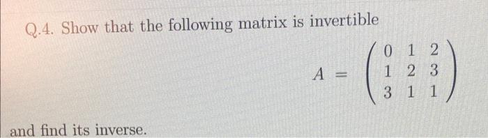 Solved Q.4. Show that the following matrix is invertible | Chegg.com