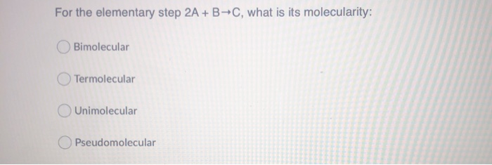 Solved For the elementary step 2A + B C, what is its | Chegg.com