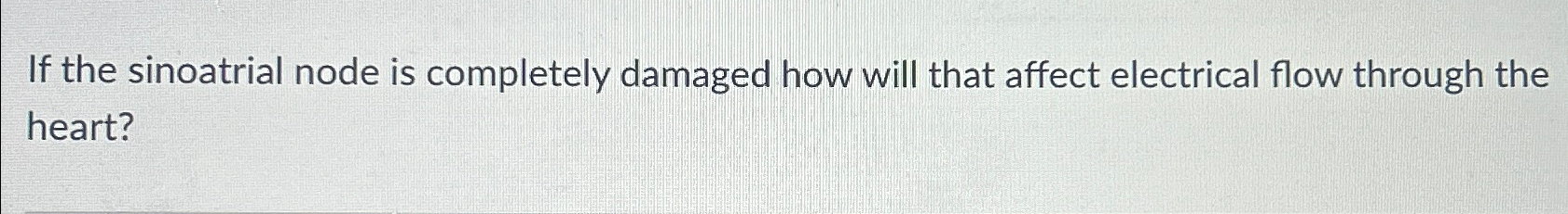 Solved If the sinoatrial node is completely damaged how will | Chegg.com