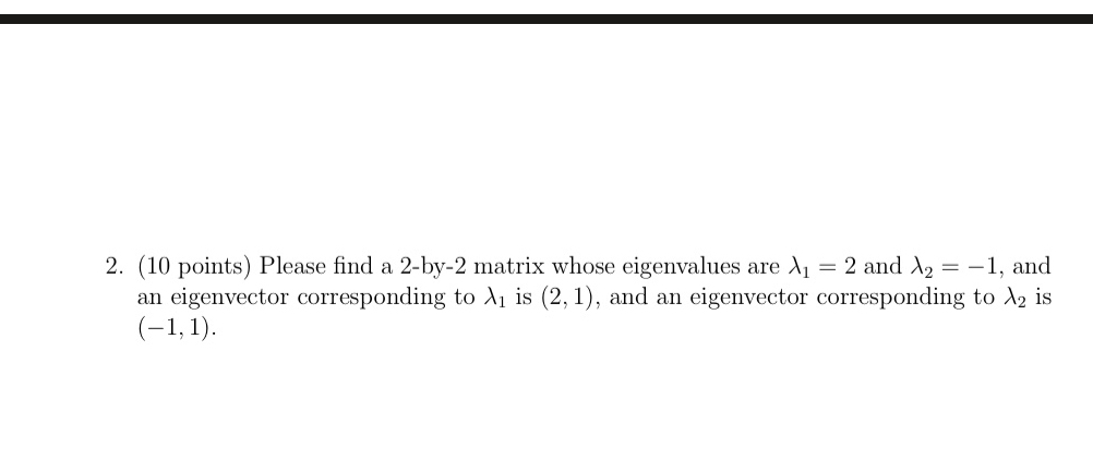 Solved Please find a 2-by-2 ﻿matrix whose eigenvalues are | Chegg.com