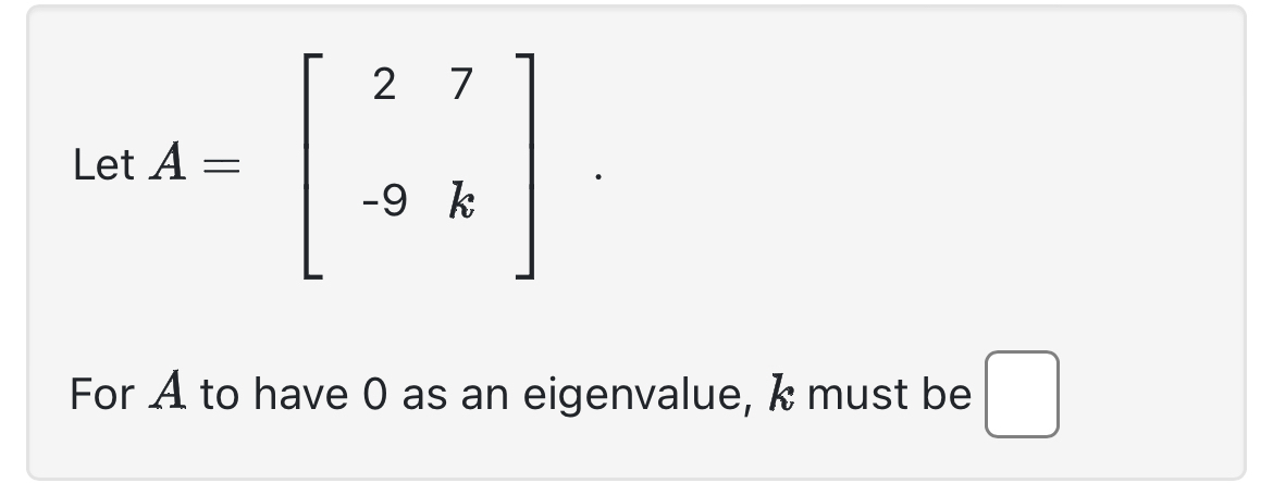 Solved Let A=[27-9k].For A ﻿to have 0 ﻿as an eigenvalue, k | Chegg.com