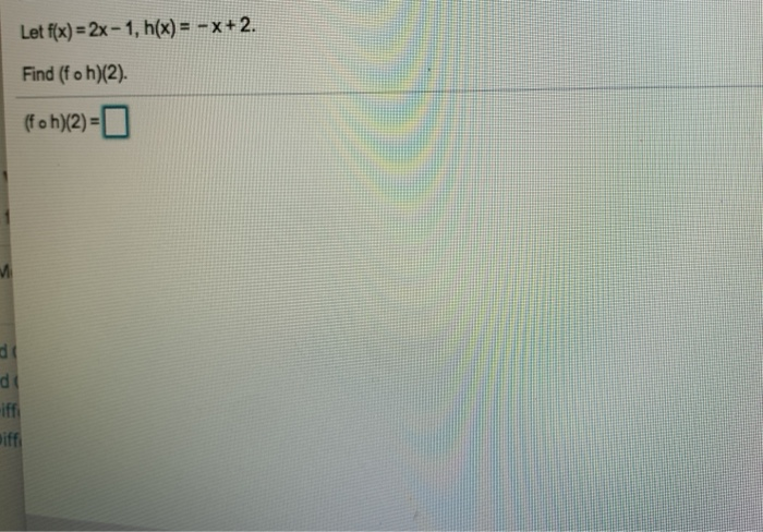 Solved Let f(x) = 2x-1, h(x) = -x+ 2. Find (f o h)(2). | Chegg.com