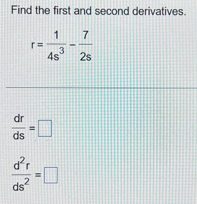 Solved Find the first and second derivatives. dr ds d²r ds2 | Chegg.com