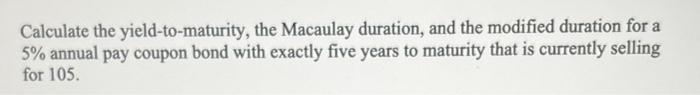 Solved Calculate the yield-to-maturity, the Macaulay | Chegg.com