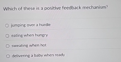 Which of these is a positive feedback | Chegg.com
