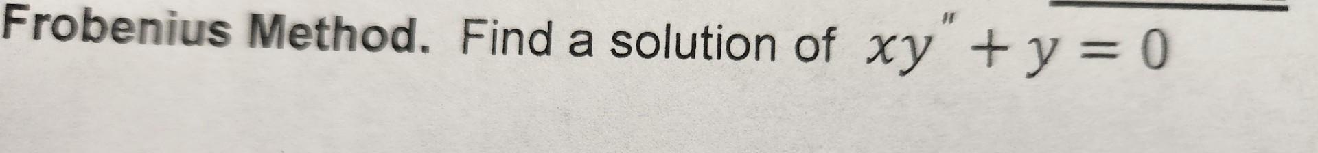 Solved Frobenius Method. Find a solution of xy′′+y=0 | Chegg.com