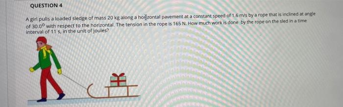 Solved QUESTION 4 A girl pulls a loaded sledge of mass 20 kg | Chegg.com