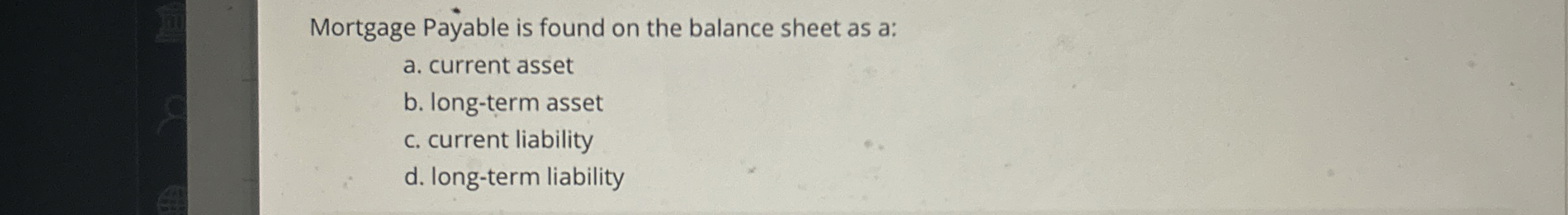 Solved Mortgage Payable is found on the balance sheet as | Chegg.com