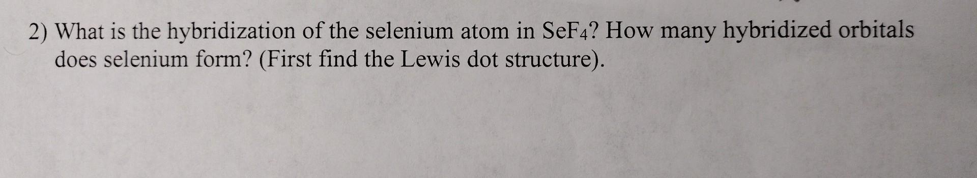 Solved 2) What is the hybridization of the selenium atom in | Chegg.com