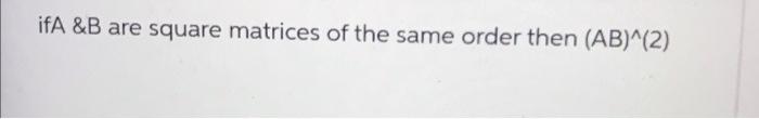 Solved if A&B are square matrices of the same order then | Chegg.com