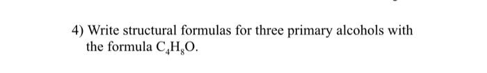 Solved 4) Write structural formulas for three primary | Chegg.com