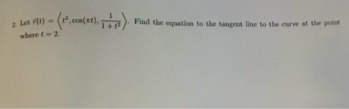 Solved 2. Let r(t)= t2,cos(πt),1+t21 . Find the equation to | Chegg.com