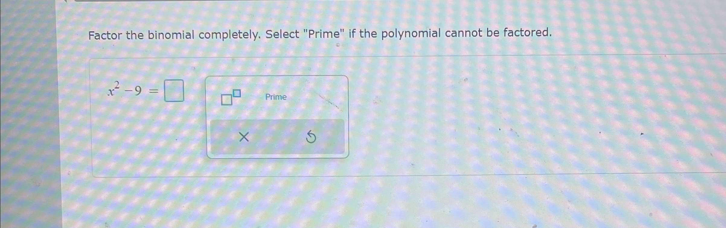 Solved Factor the binomial completely. Select "Prime" if the | Chegg.com