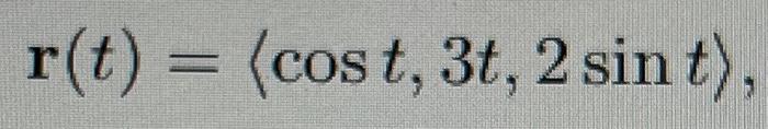 Solved r(t)= cost,3t,2sint | Chegg.com