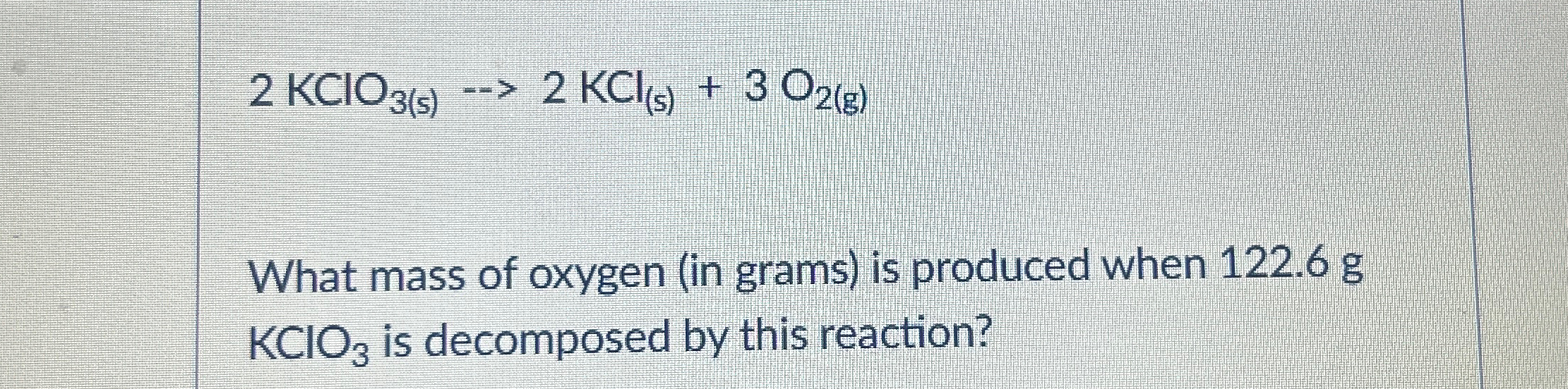 Solved 2KClO3(s)→2KCl(s)+3O2(g)What mass of oxygen (in | Chegg.com
