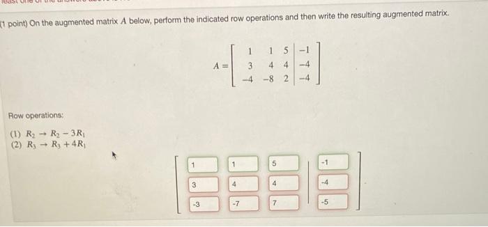 Solved (1 point) On the augmented matrix A below, perform | Chegg.com