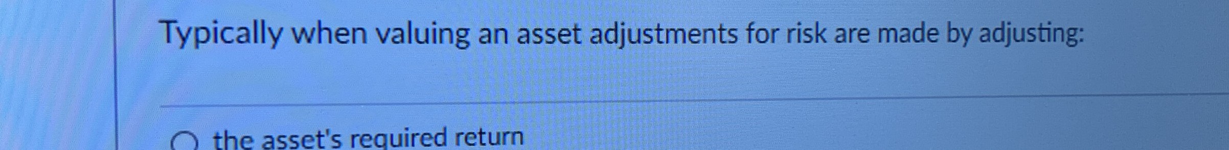 Solved Typically when valuing an asset adjustments for risk | Chegg.com