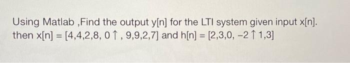 Solved Using Matlab ,Find the output y[n] for the LTI system | Chegg.com