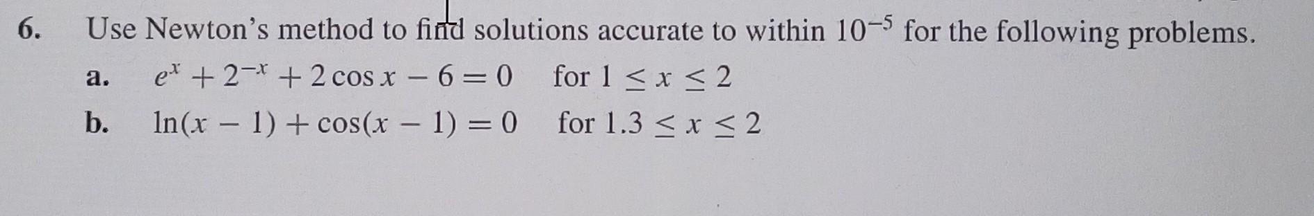 6. Use Newton's method to find solutions accurate to | Chegg.com