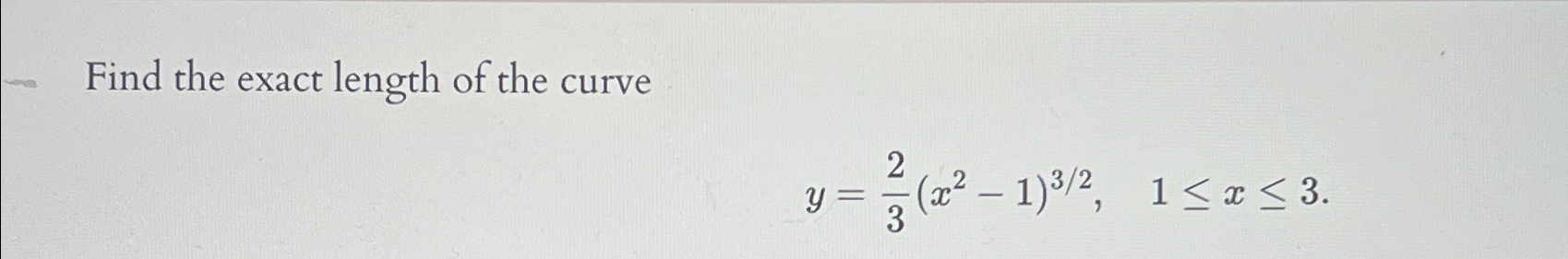 Solved Find the exact length of the curvey=23(x2-1)32,1≤x≤3 | Chegg.com