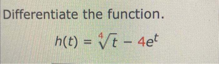 Solved Differentiate the function. h(t)=4t−4et | Chegg.com