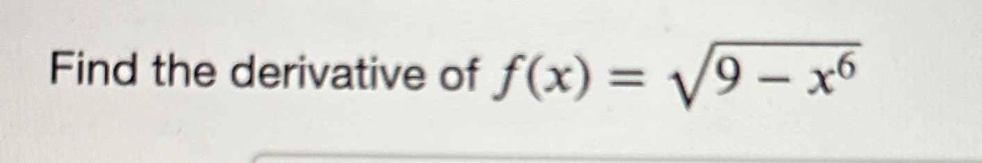 Solved Find the derivative of f(x)=9-x62 | Chegg.com