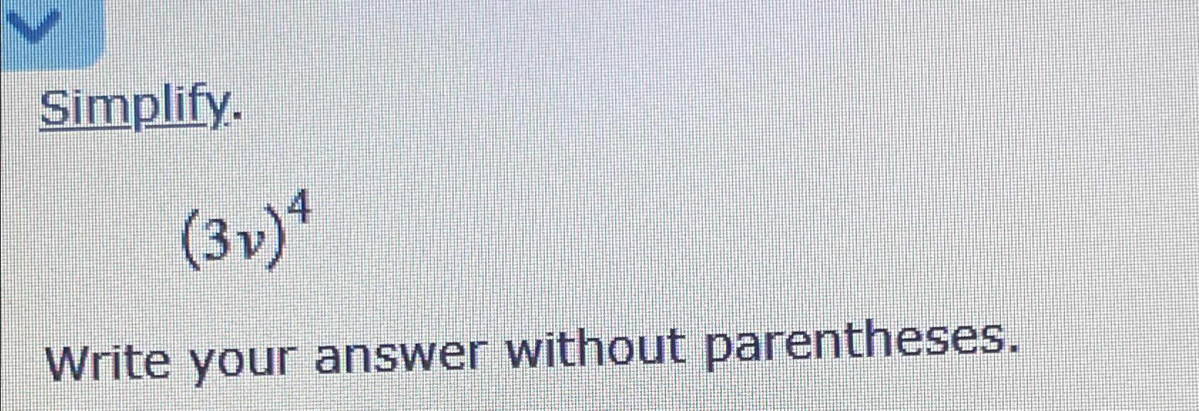 Solved Simplify.(3v)4Write your answer without parentheses. | Chegg.com