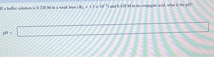 Solved If a buffer solution is 0.220M in a weak base | Chegg.com