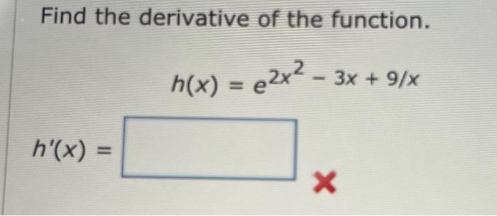 Solved Find the derivative of the function. h(x)=e2x2−3x+9/x | Chegg.com