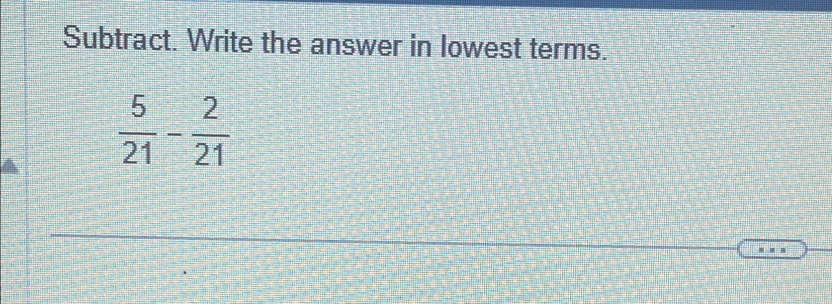 Solved Subtract. Write the answer in lowest terms.521-221 | Chegg.com