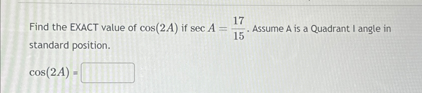 Solved Find the EXACT value of cos(2A) ﻿if secA=1715. | Chegg.com