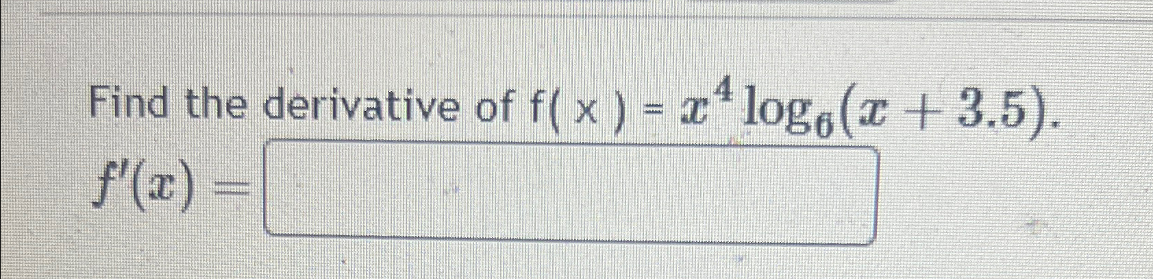Solved Find the derivative of f(x)=x4log6(x+3.5).f'(x)= | Chegg.com