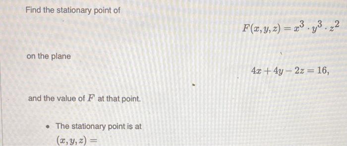 Solved Find the stationary point of F(x,y,z)=x3⋅y3⋅z2 on the | Chegg.com
