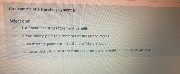 Solved An example of a transfer payment is Select one: o 1. | Chegg.com