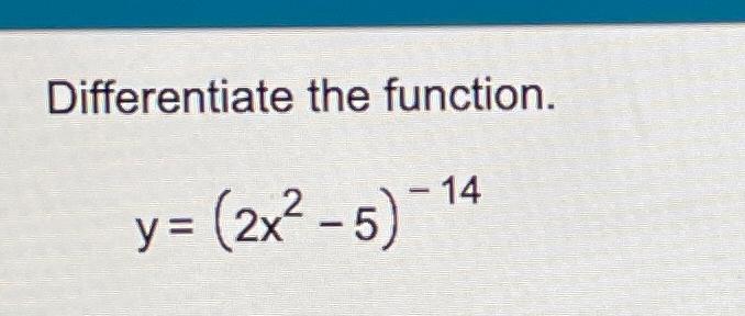 Solved Differentiate the function.y=(2x2-5)-14 | Chegg.com