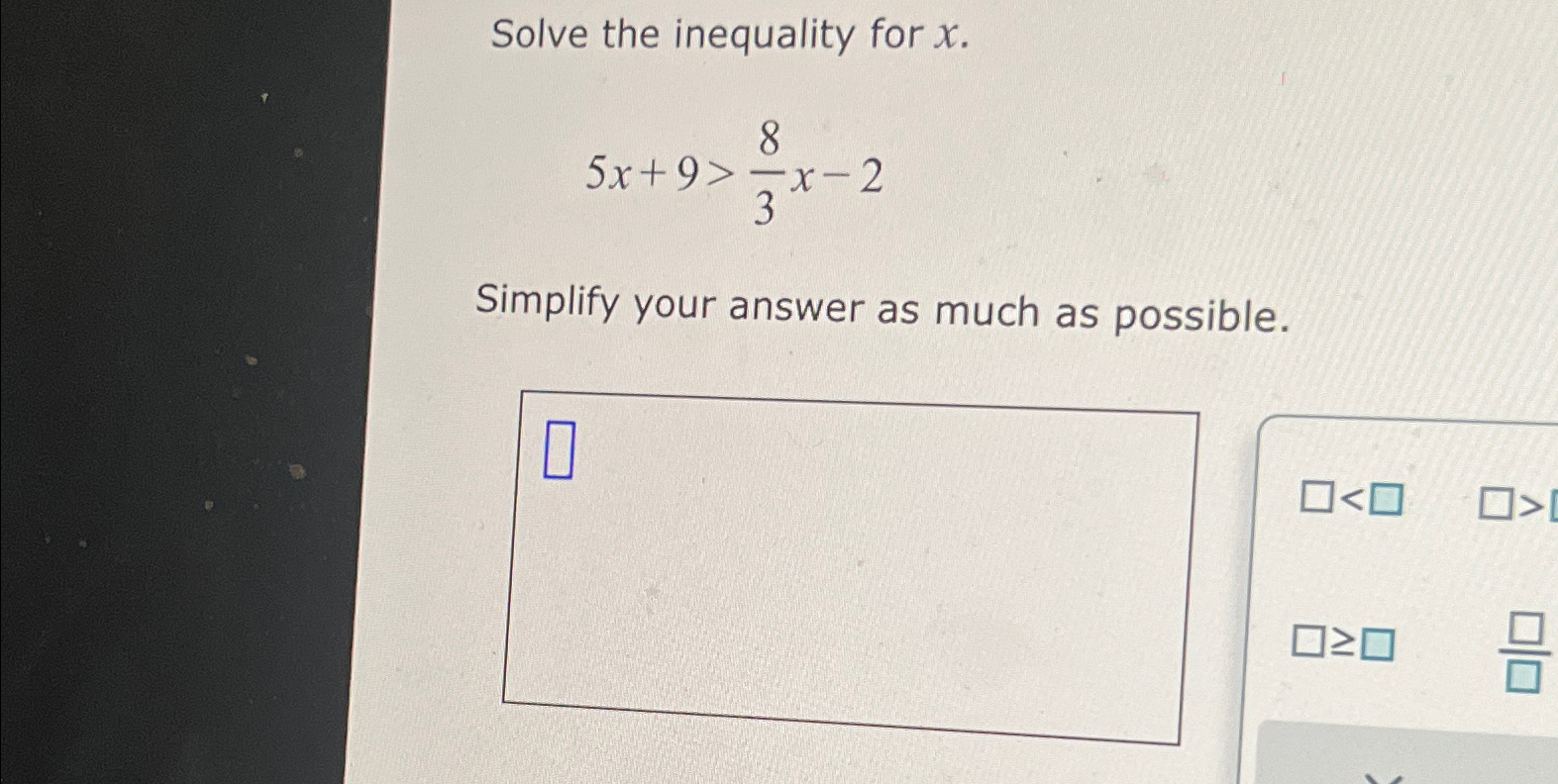 Solved Solve the inequality for x.5x+9>83x-2Simplify your | Chegg.com