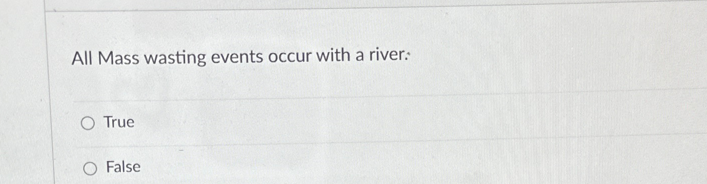 Solved All Mass wasting events occur with a river:TrueFalse | Chegg.com